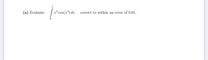 Solved (a) Evaluate ∫01x4cos(x3)dx correct to within an | Chegg.com