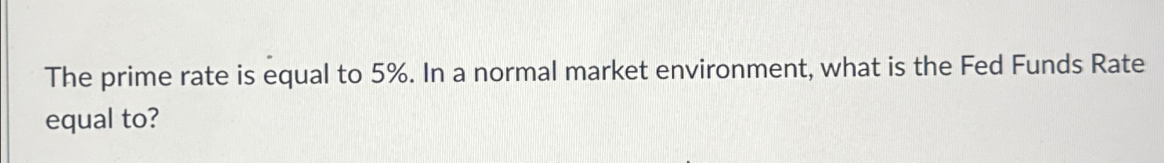 Solved The prime rate is equal to 5%. ﻿In a normal market | Chegg.com