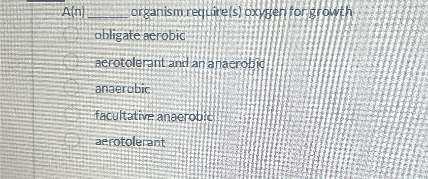 Solved A(n) ﻿organism require(s) ﻿oxygen for growthobligate | Chegg.com