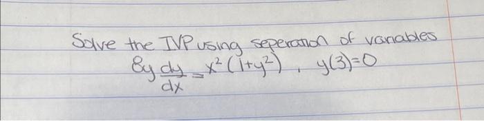 Solved Solve the IVP using seperation of variables By dy x² | Chegg.com