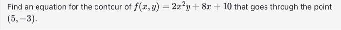 Solved Find an equation for the contour of f(x,y)=2x2y+8x+10 | Chegg.com