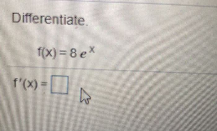 Solved Differentiate f(x) = 8 ex f'(X) = x0 | Chegg.com