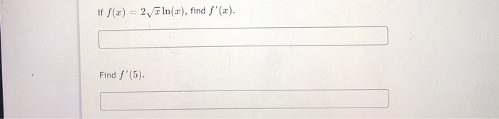 Solved If f(x) = 2ln(x), find f'(x). Find f'(5) | Chegg.com