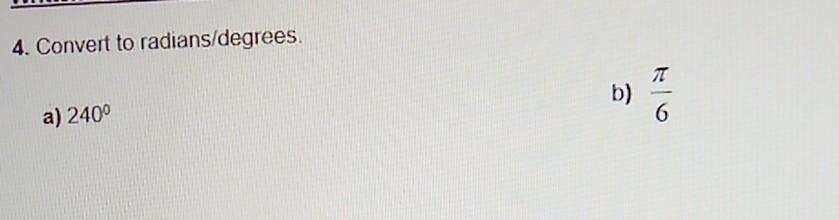 Solved 4. Convert to radians/degrees. a) 240∘ b) 6π | Chegg.com