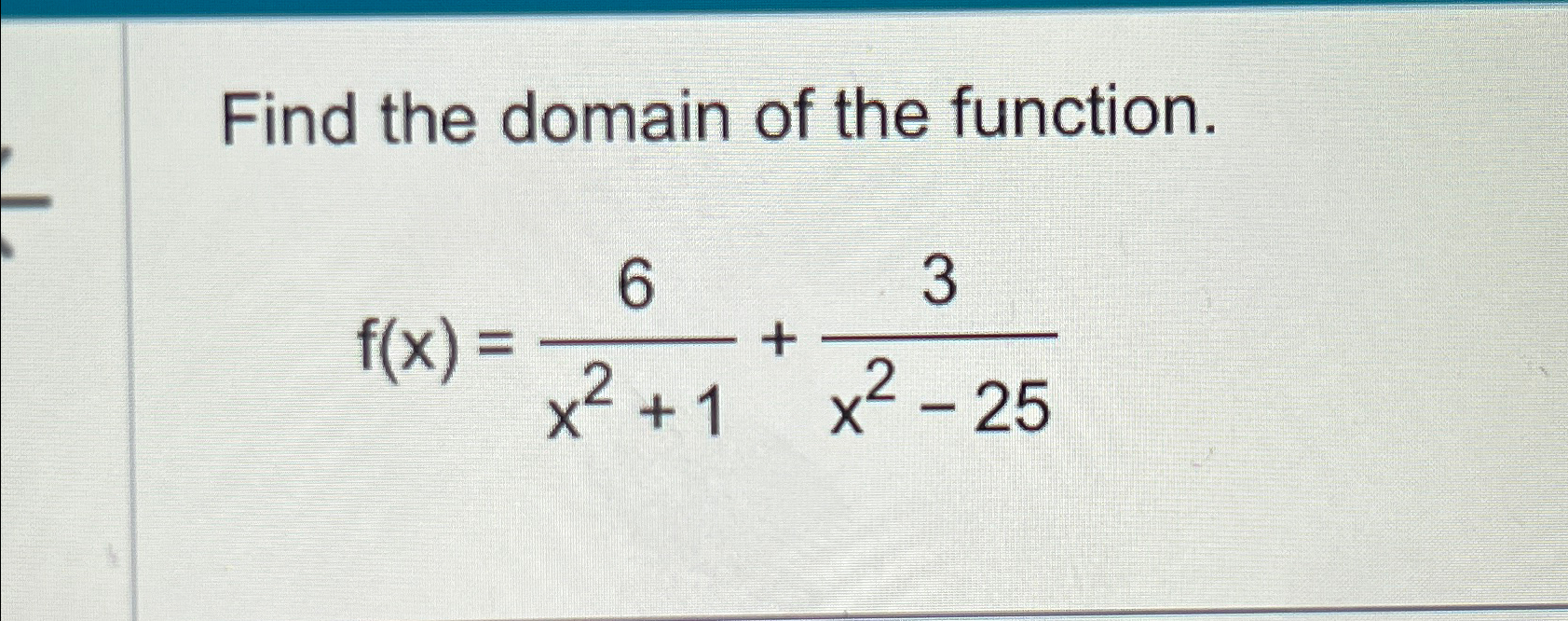 Solved Find the domain of the function.f(x)=6x2+1+3x2-25 | Chegg.com