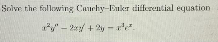 Solved Solve the following Cauchy-Euler differential | Chegg.com