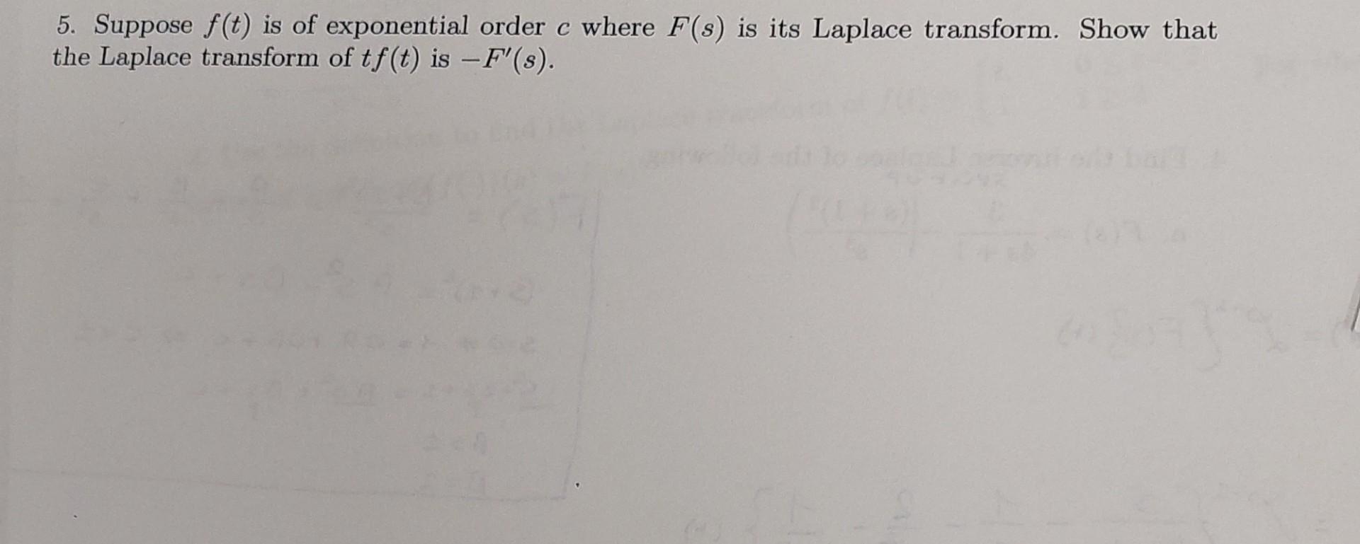 Solved 5. Suppose f(t) is of exponential order c where F(s) | Chegg.com