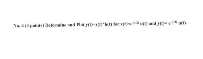 Solved No. 4 (4 points) Determine and Plot y(t)=x(t)*h(t) | Chegg.com
