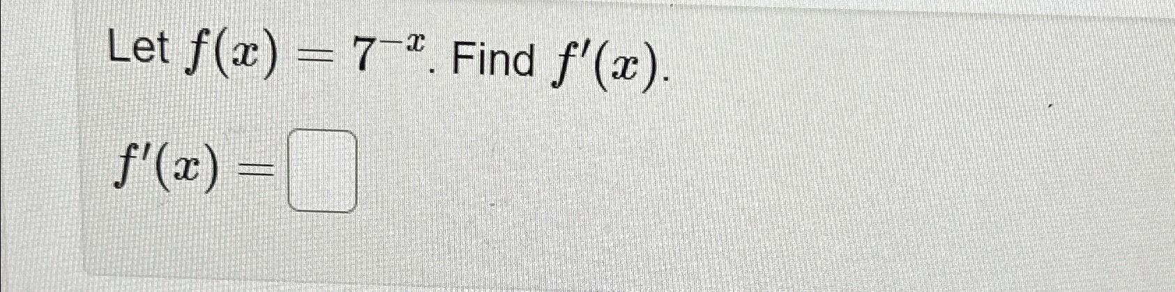 Solved Let f(x)=7-x. ﻿Find f'(x).f'(x)= | Chegg.com