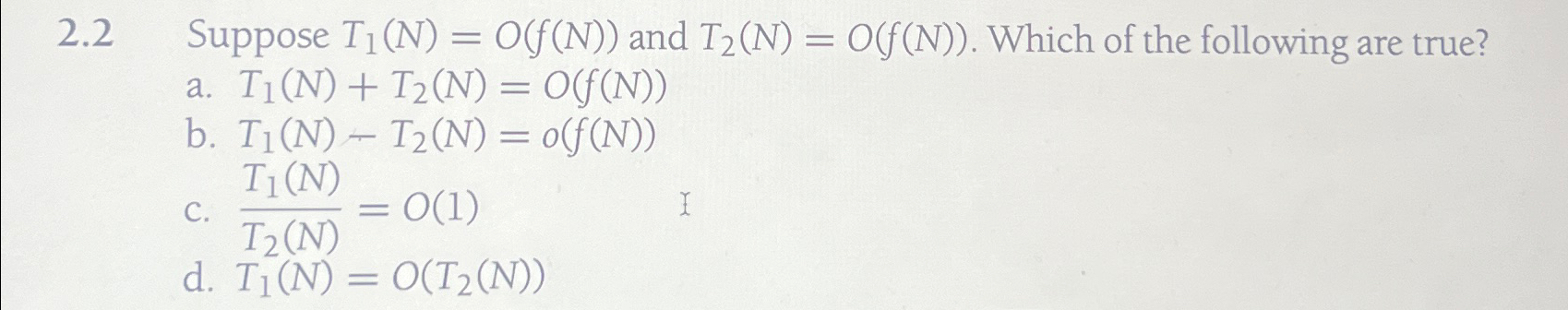 Solved 2.2 ﻿Suppose T1(N)=O(f(N)) ﻿and T2(N)=O(f(N)). ﻿Which | Chegg.com