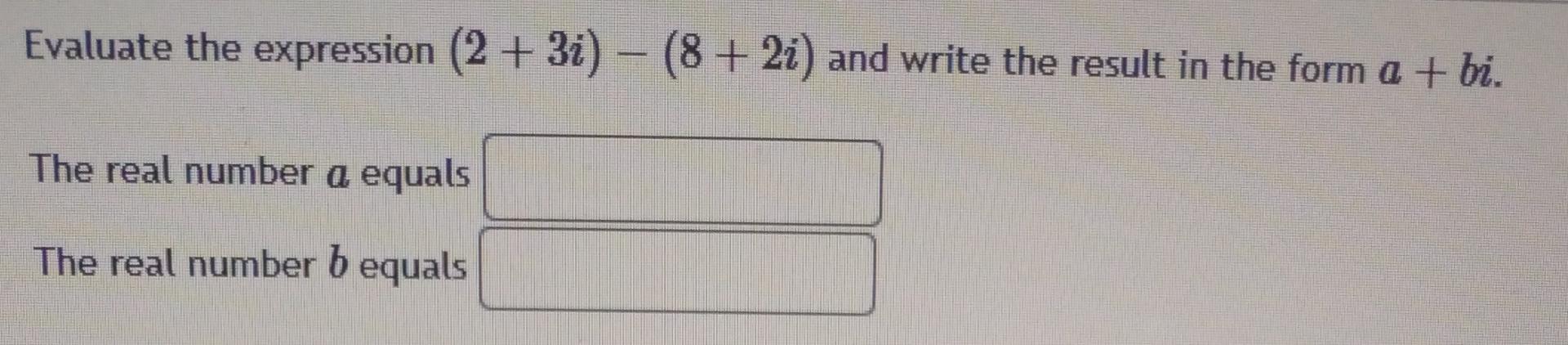 Solved Evaluate the expression (2 + 3i) - (8 + 2i) and write | Chegg.com