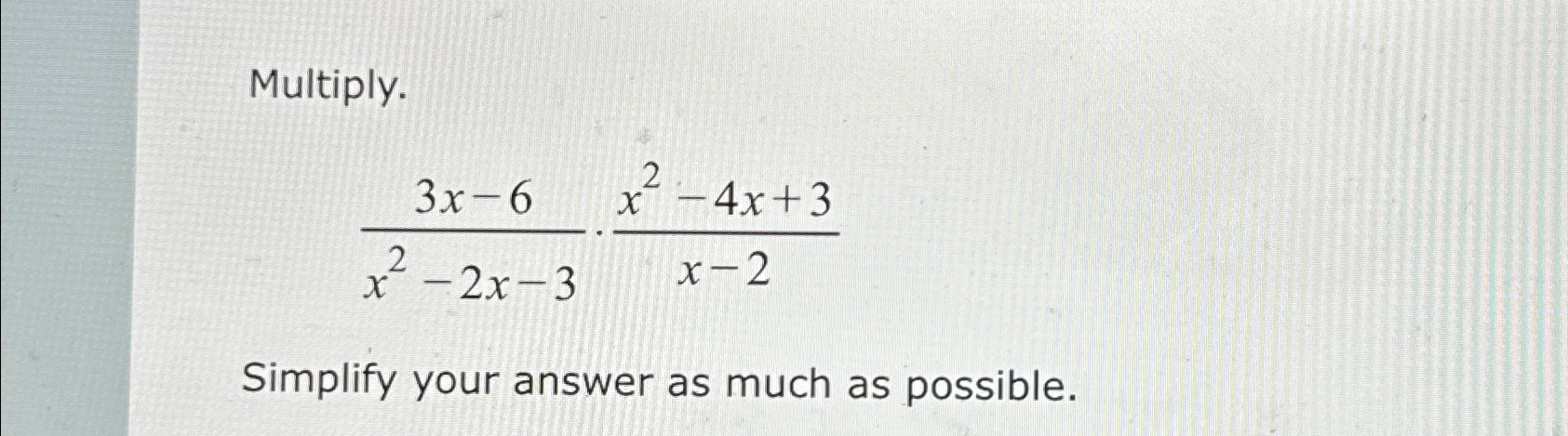 Solved Multiply.3x-6x2-2x-3*x2-4x+3x-2Simplify your answer | Chegg.com