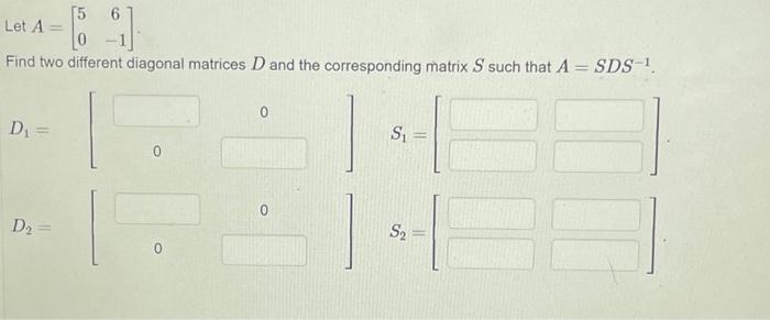 Solved Let A=[506−1] Find two different diagonal matrices D | Chegg.com