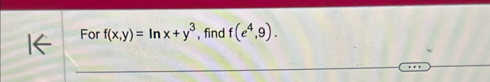 Solved For f(x,y)=lnx+y3, ﻿find f(e4,9) | Chegg.com