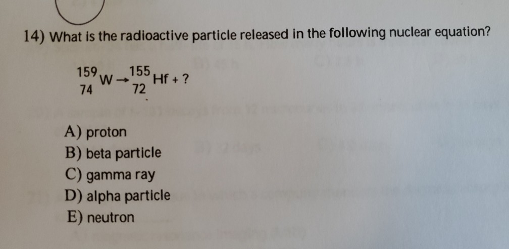Solved 14) What is the radioactive particle released in the | Chegg.com