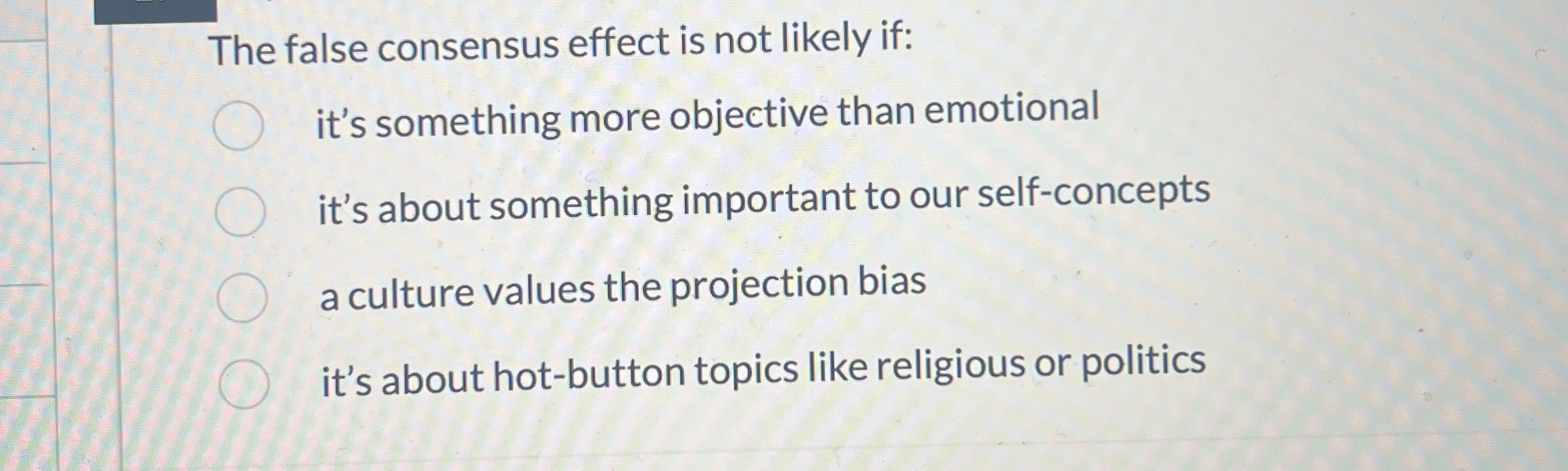 Solved The false consensus effect is not likely if:it's | Chegg.com