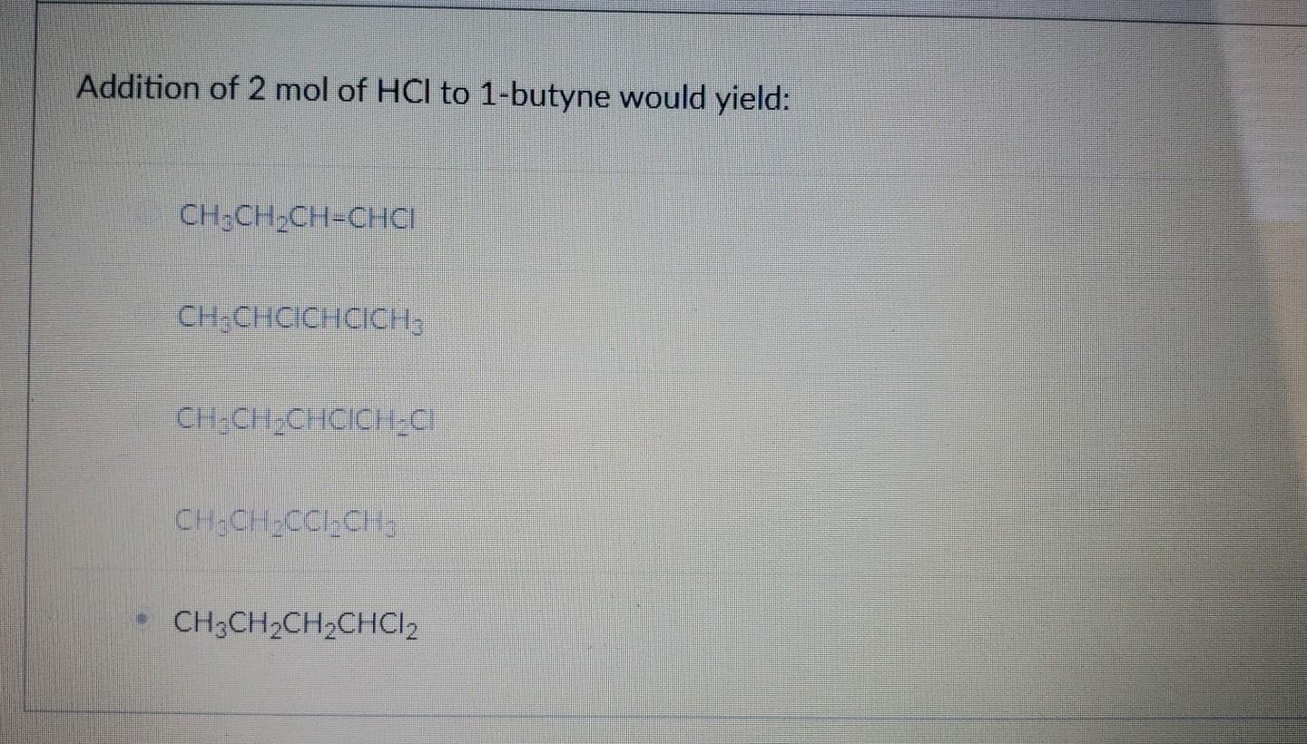 Solved Addition of 2 mol of HCl to 1-butyne would yield: | Chegg.com