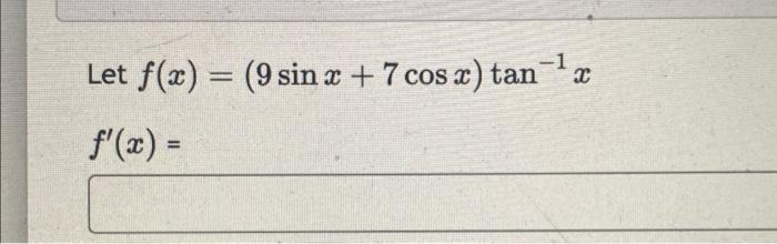 Solved Let f(x)=(9sinx+7cosx)tan−1x f′(x)= | Chegg.com