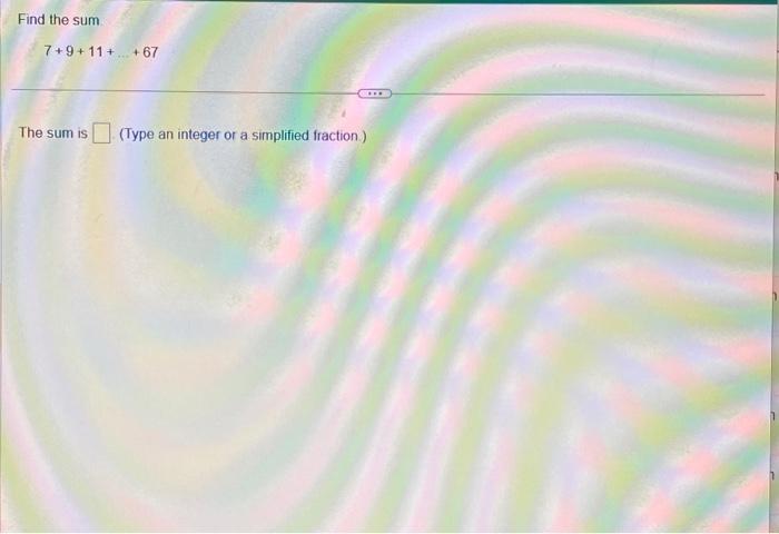 Solved Find the sum 7+9+11+…+67 The sum is (Type an integer | Chegg.com