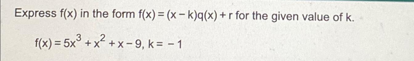 Solved Express f(x) ﻿in the form f(x)=(x-k)q(x)+r ﻿for the | Chegg.com
