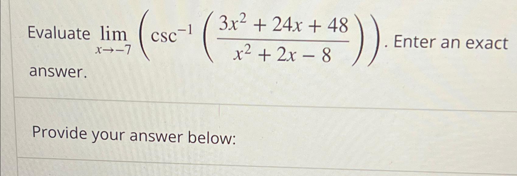 Solved Evaluate limx→-7(csc-1(3x2+24x+48x2+2x-8)). ﻿Enter an | Chegg.com