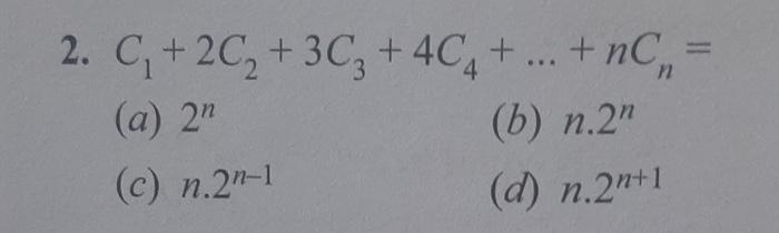 Solved -+ + 3 2. C, +2C, +3C, +4C4 + ... + nC) = (a) 2n (6) | Chegg.com