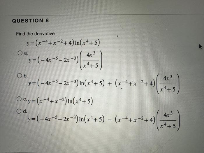 Solved QUESTION 8 Find the derivative y=(x−4+x−2+4)ln(x4+5) | Chegg.com