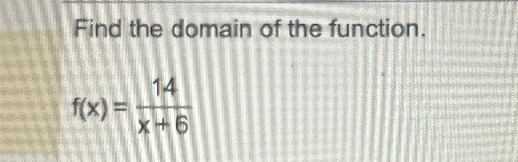 Solved Find the domain of the function.f(x)=14x+6 | Chegg.com