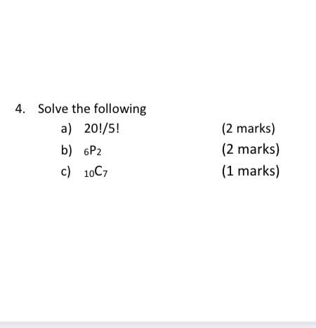 Solved 4. Solve the following a) 20!/5! b) 6P2 c) 10C7 (2 | Chegg.com