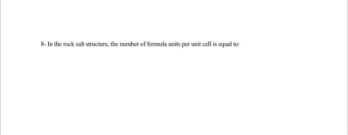 Solved 8- In the rock salt structure, the number of formula | Chegg.com