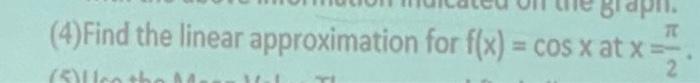 Solved (4)Find the linear approximation for f(x) = cos x at | Chegg.com