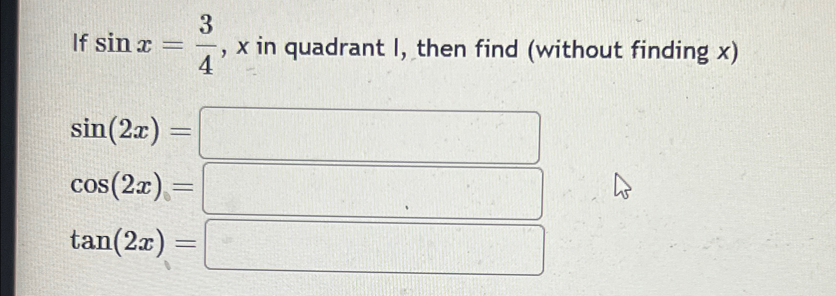 If sinx=34,x ﻿in quadrant I, then find (without | Chegg.com