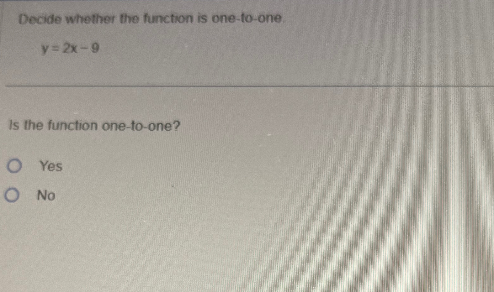 Solved Decide whether the function is one-to-one.y=2x-9Is | Chegg.com