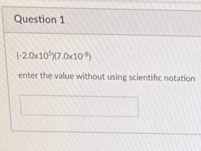 Solved Question 1(-2.0×105)(7.0×10-8)enter the value without | Chegg.com