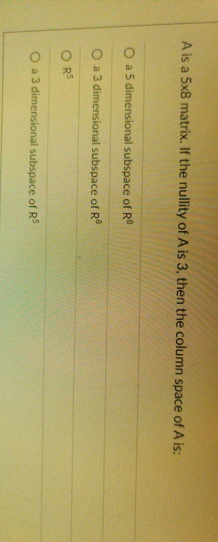 Solved A is a 5x8 matrix. If the nullity of A is 3. then the | Chegg.com