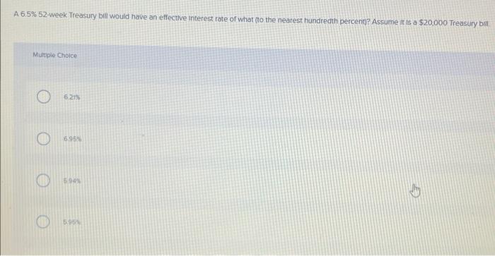 Solved A 6.5\% 52-week Treasury bill would have an effective | Chegg.com