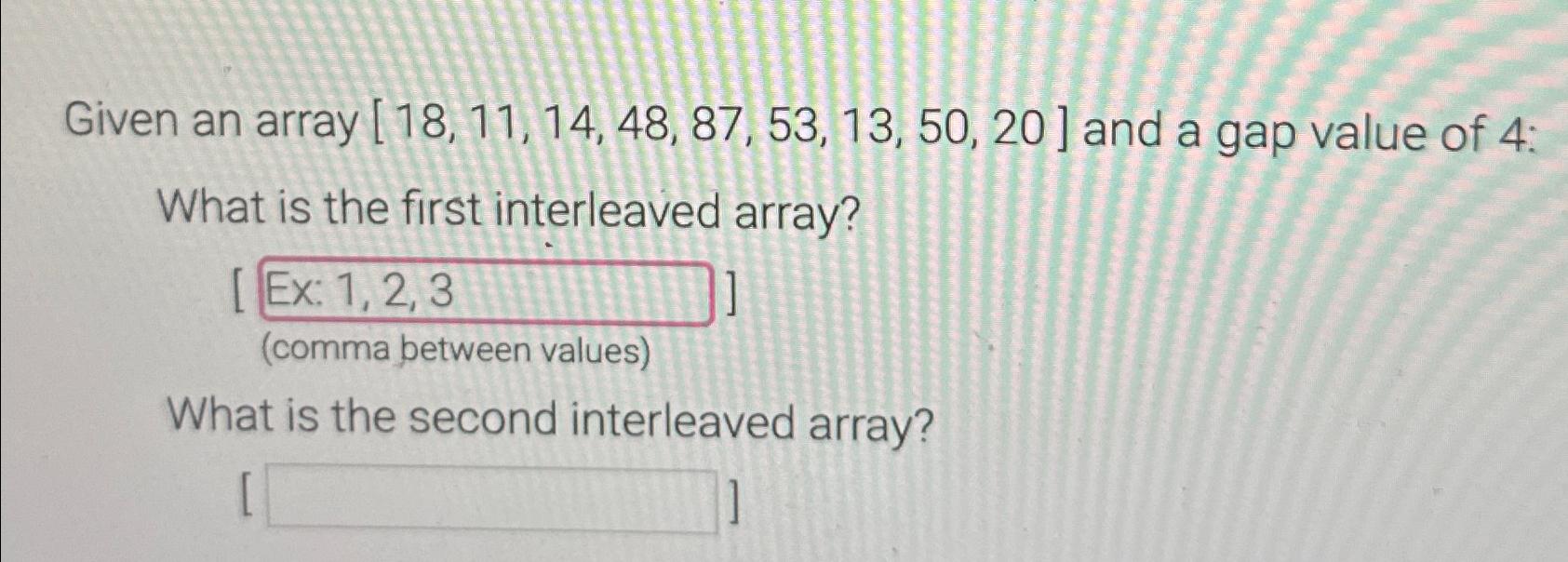 Solved Given an array 18,11,14,48,87,53,13,50,20 ﻿and a gap | Chegg.com