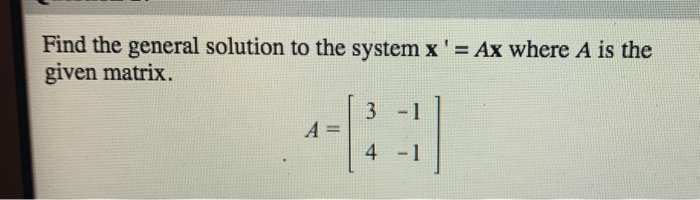 Solved Find the general solution to the system x'= Ax where | Chegg.com