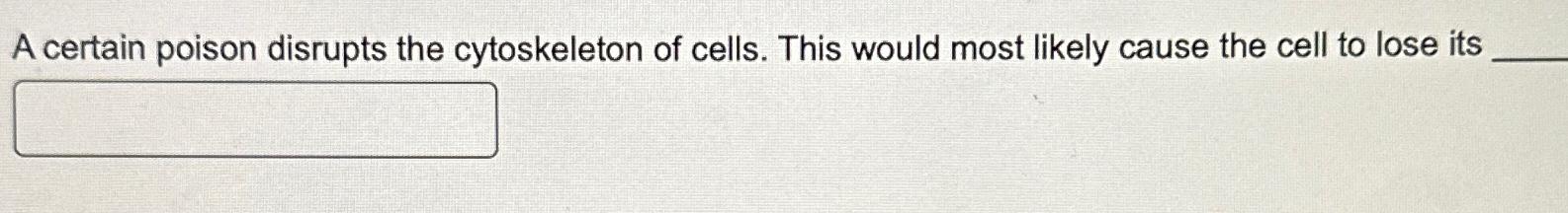 Solved A certain poison disrupts the cytoskeleton of cells. | Chegg.com