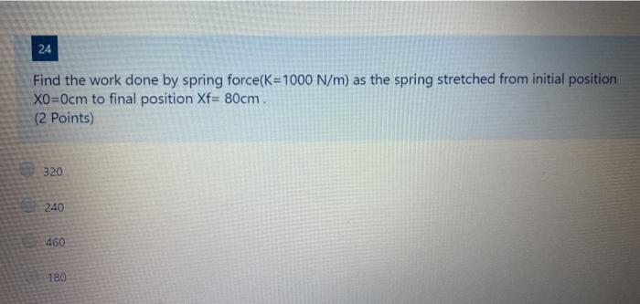 Solved 24 Find the work done by spring force(K=1000 N/m) as | Chegg.com