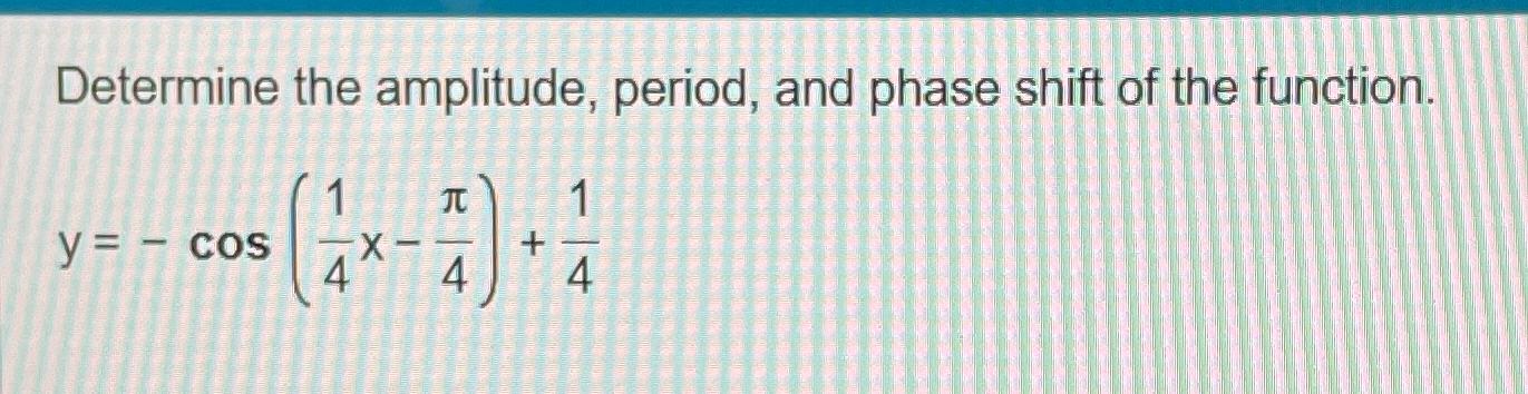 Solved Determine the amplitude, period, and phase shift of | Chegg.com