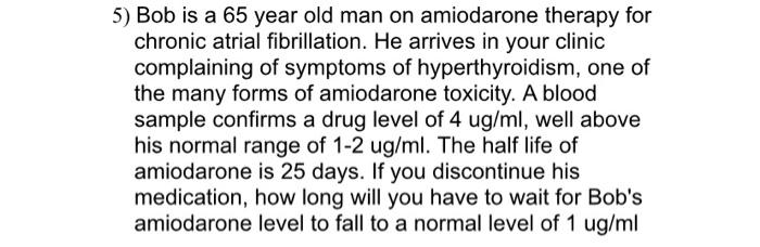 Solved 5) Bob is a 65 year old man on amiodarone therapy for | Chegg.com