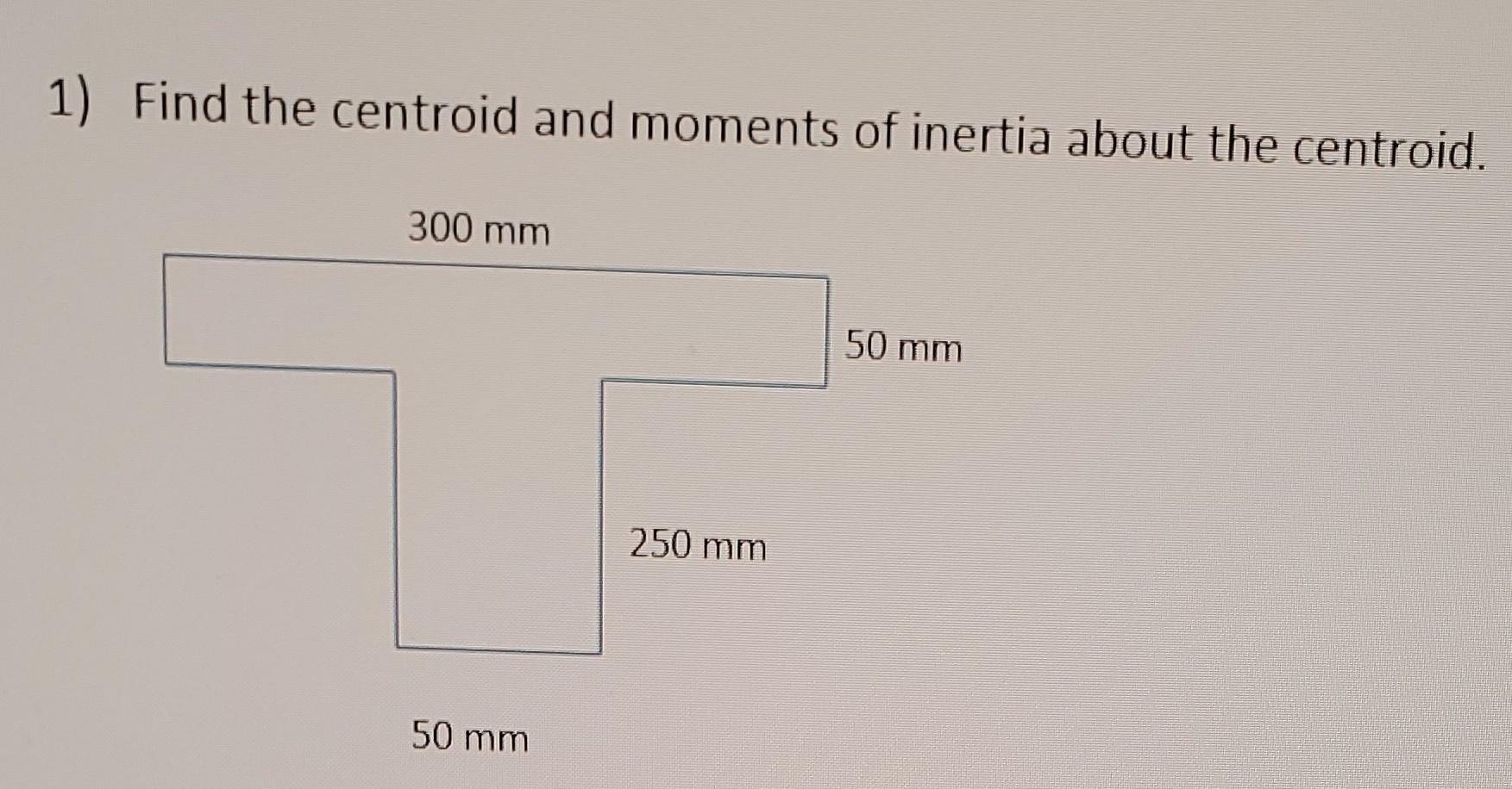 Solved 1) Find the centroid and moments of inertia about the | Chegg.com