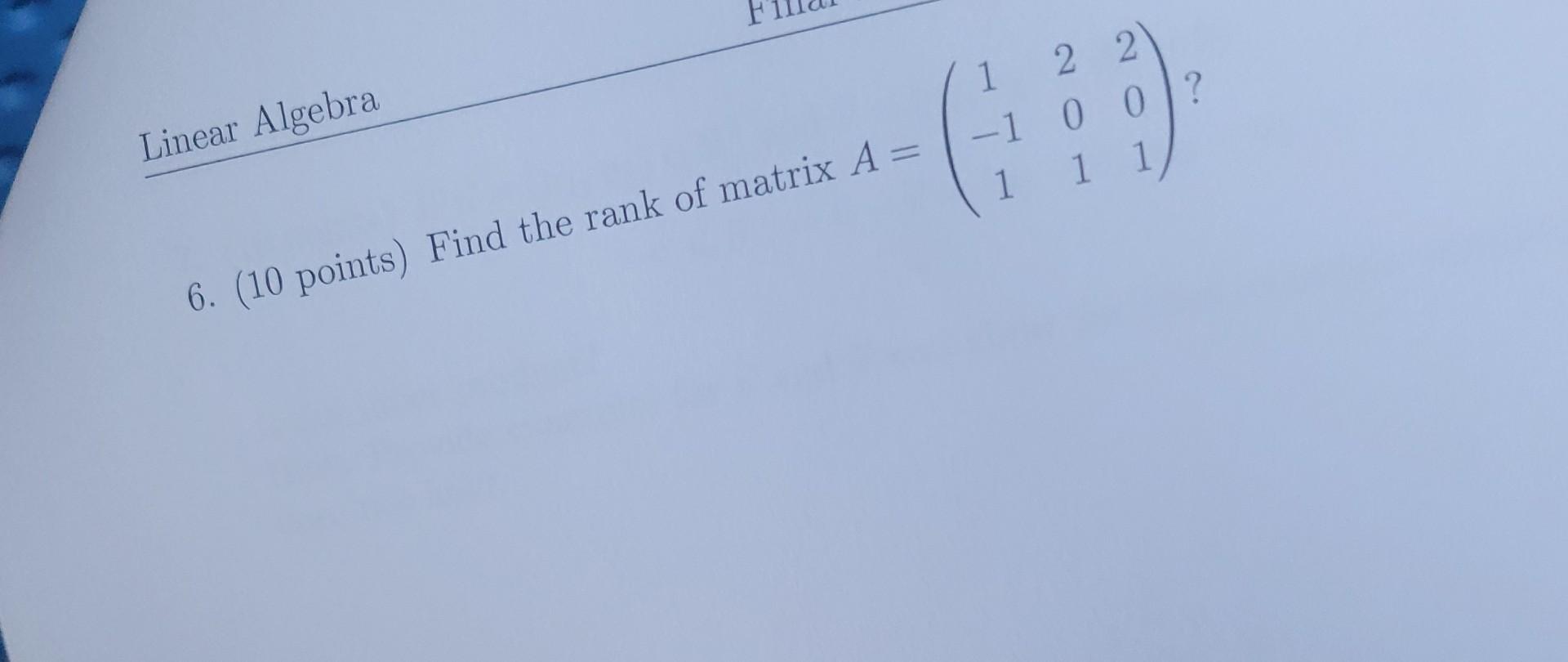 Solved Linear Algebra 6. (10 points) Find the rank of matrix | Chegg.com