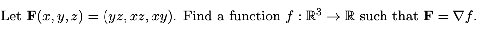 Solved Let F(x,y,z)=(yz,xz,xy). ﻿Find a function f:R3→R | Chegg.com