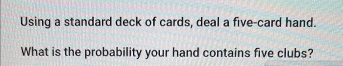 Solved Using a standard deck of cards, deal a five-card | Chegg.com