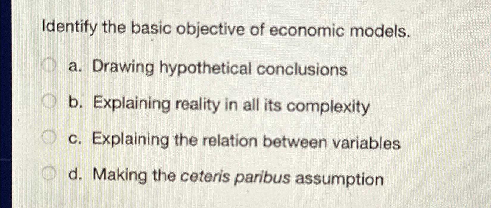 Solved Identify the basic objective of economic models.a. | Chegg.com