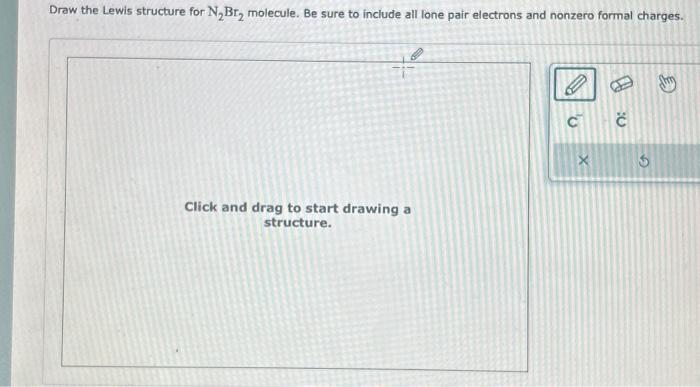 Solved Draw the Lewis structure for N2Br2 molecule. Be sure | Chegg.com