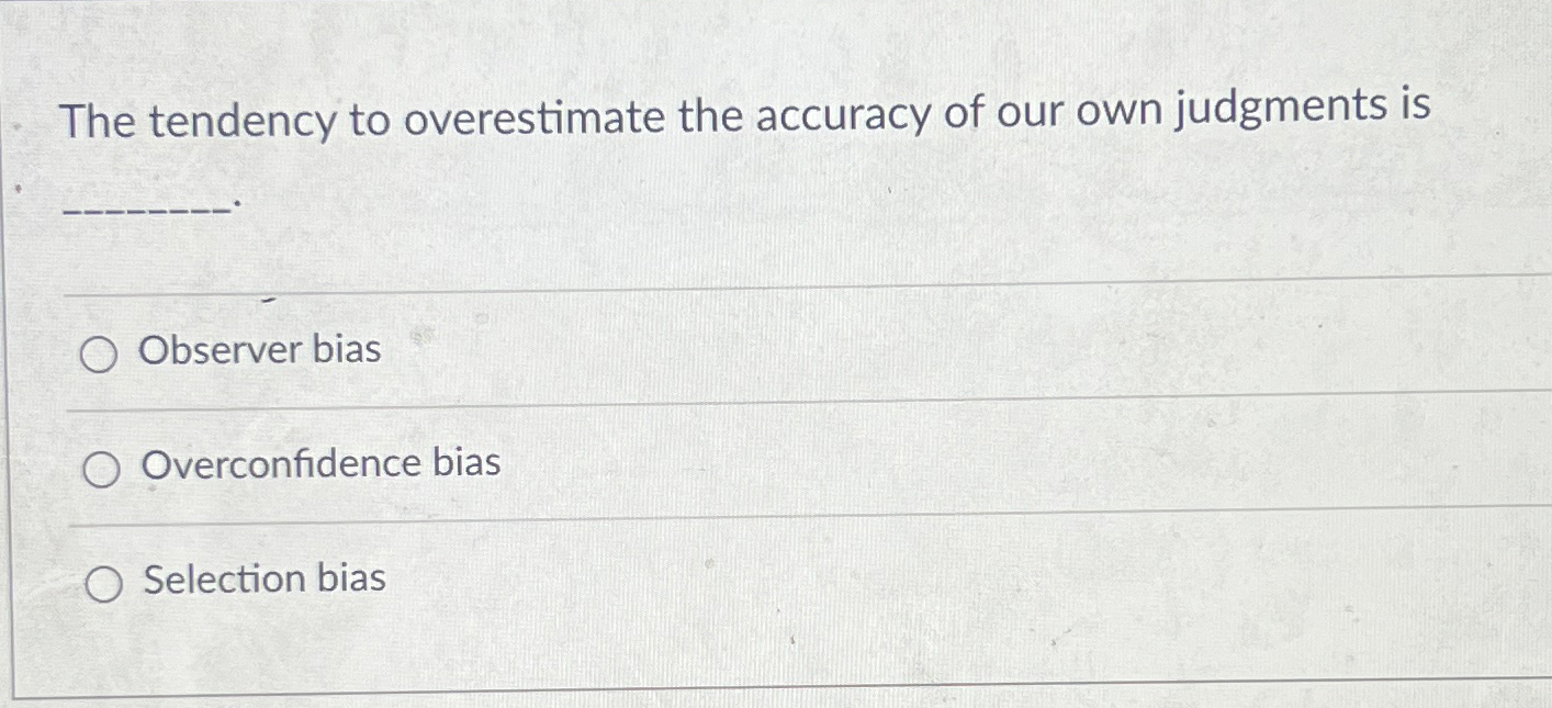 Solved The tendency to overestimate the accuracy of our own | Chegg.com