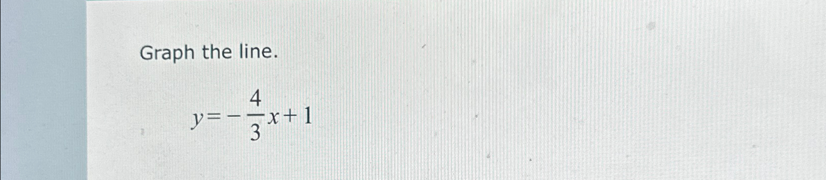 Solved Graph the line.y=-43x+1 | Chegg.com